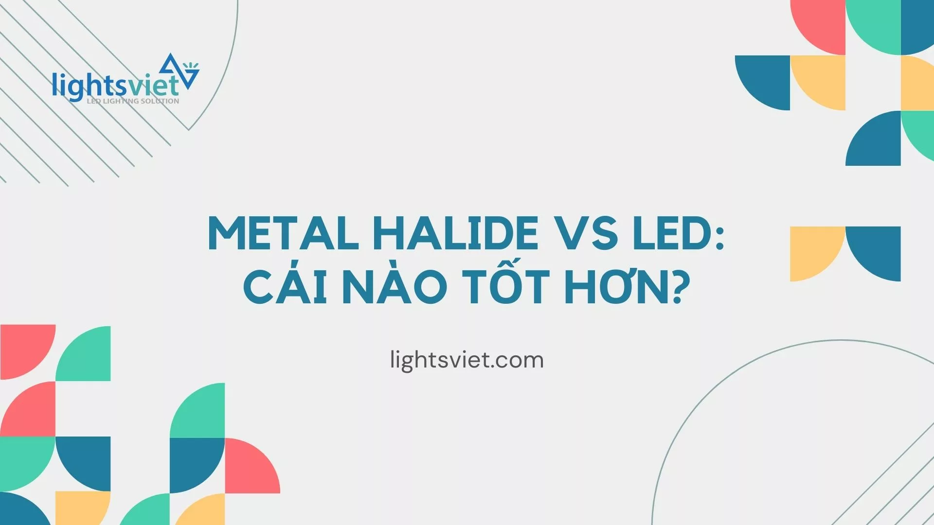 Metal Halide VS LED: Cái nào tốt hơn? - CÔNG TY LIGHTSVIET